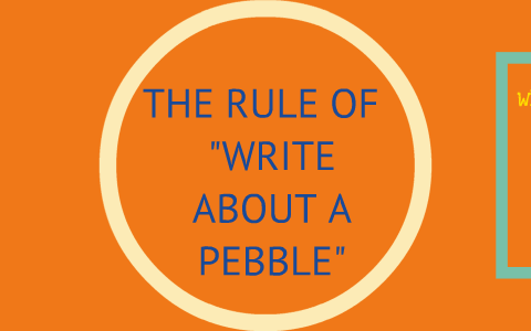 The Rule Of Write About A Pebble by karen fox on Prezi
