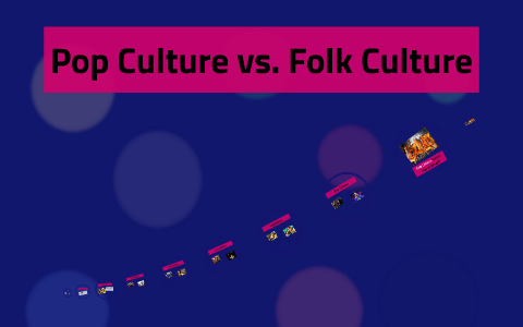 Pop Culture vs. Folk Culture by Nina Hernandez on Prezi