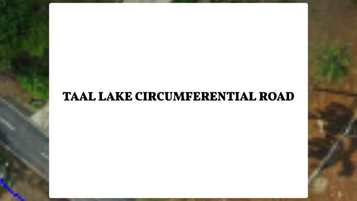 TAAL LAKE CIRCUMFERENTIAL ROAD by on Prezi