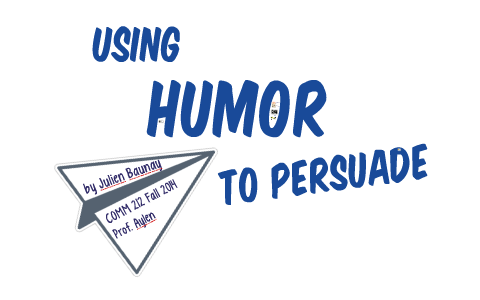 How To Use Humor To Persuade by Lucy Baunay on Prezi