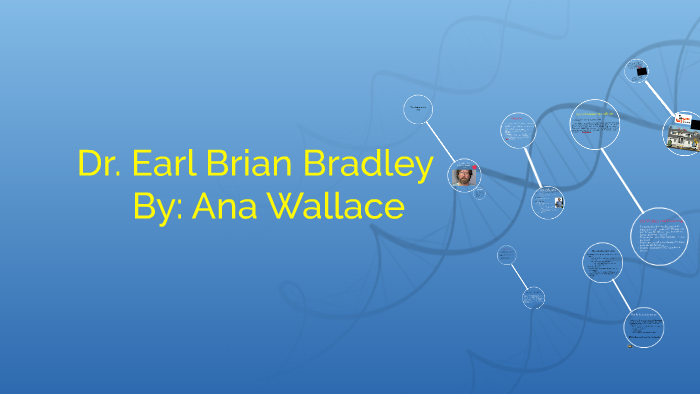 Dr. Earl Brian Bradley by Ana Wallace on Prezi