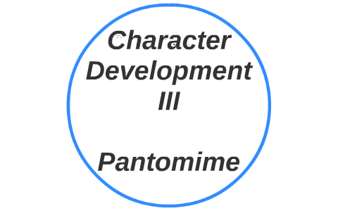 Leson 11: Character Development III: Pantomime by Jeff Boyet on Prezi
