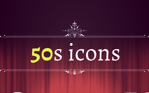50s icons by Maya Zakowska on Prezi