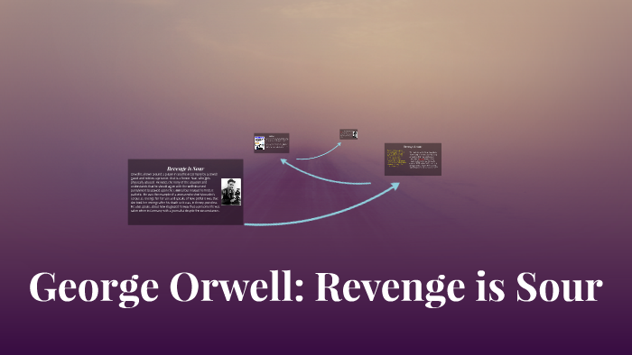 George Orwell: Revenge is Sour by Alexis Terrell on Prezi