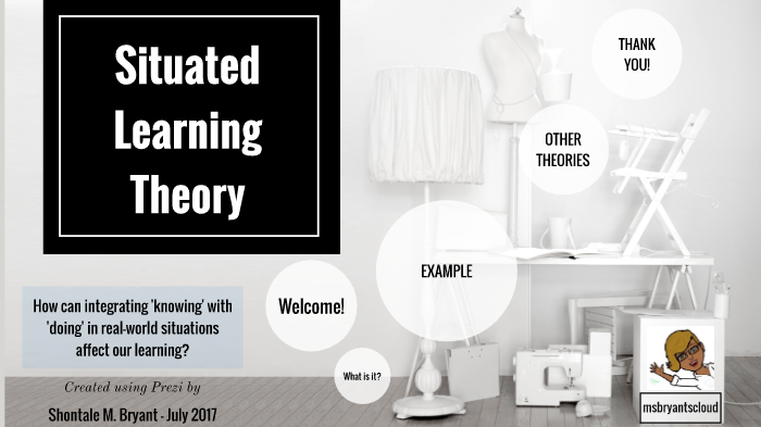 Situated Learning Theory by MsBryantsCloud by MsBryantsCloud 323 on Prezi