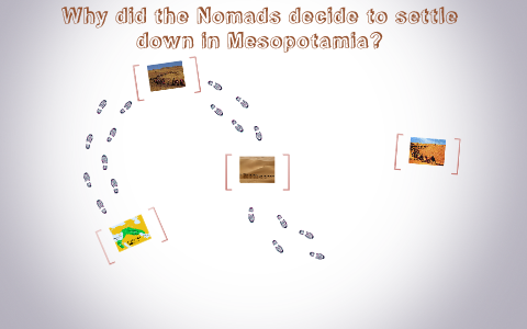 Why did the Nomads decide to settle down in Mesopotamia? by Daniel ...
