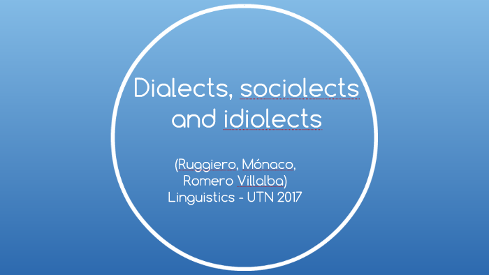 Dialects, Sociolects and Idiolects by Pablo Ruggiero on Prezi