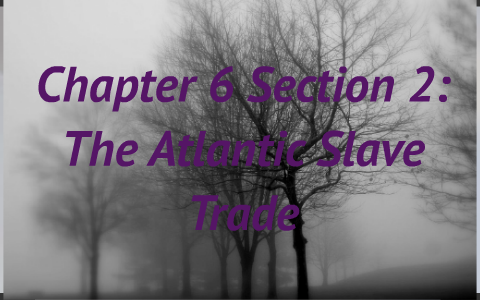 Chapter 6 Section 2: The Atlantic Slave Trade by Rachel Wilson on Prezi