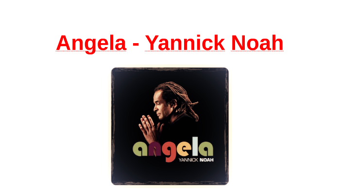 Angela - Yannick Noah by Eléa Debost on Prezi