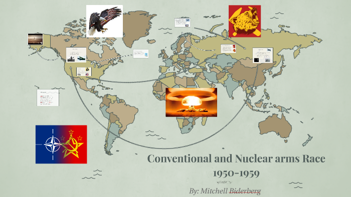 Conventional and Nuclear arms Race 1950-1959 by Mitchell Biderberg on Prezi