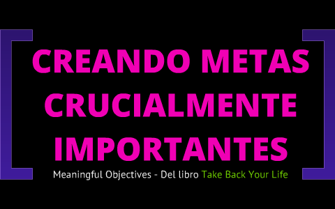 Creando Metas Crucialmente Importantes by Eileen Nuñez on Prezi