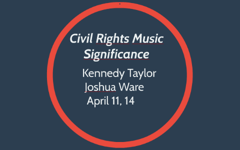 Civil Rights Music Significance by Kennedy Taylor on Prezi