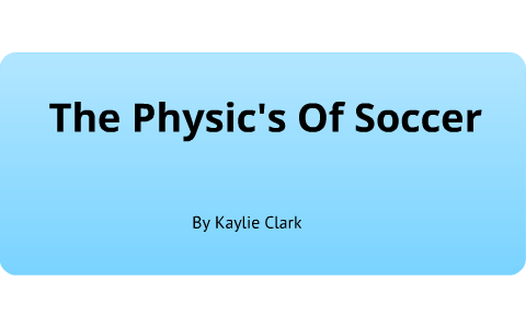 Physic's Of Soccer by Kaylie Clark on Prezi