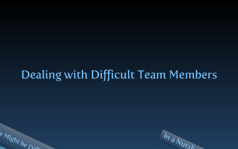 Managing Difficult Team Members by Peggy Fisher on Prezi