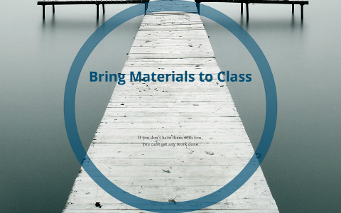 Bring your materials to class by Joyce Olson on Prezi