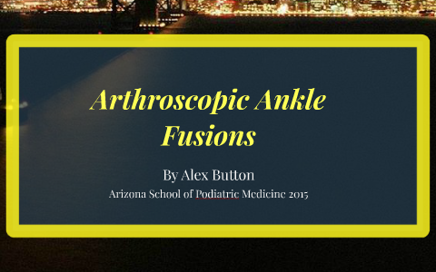 Arthroscopic Ankle Fusions by on Prezi