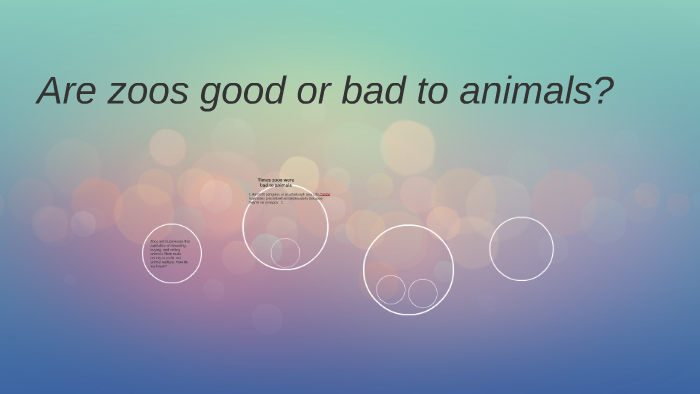 Are zoos good or bad to animals? by Kimberley M Leger on Prezi