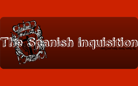 The Spanish Inquisition by kayla key on Prezi