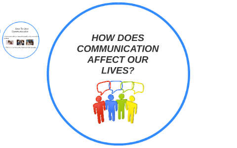HOW DOES COMMUNICATION AFFECT OUR LIVES? by William Little on Prezi