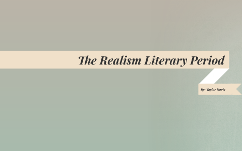The Realism Literary Period by Taylor Davis on Prezi