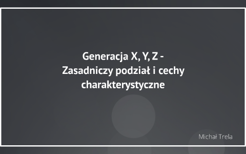 Generacja X, Y, Z by Michał Trela on Prezi