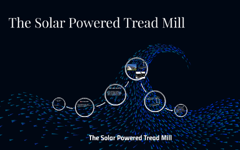 The Solar Powered Tread Mill by Alex Lenington on Prezi