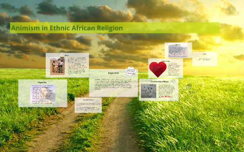 Animism in Ethnic African Religion by Liz B on Prezi