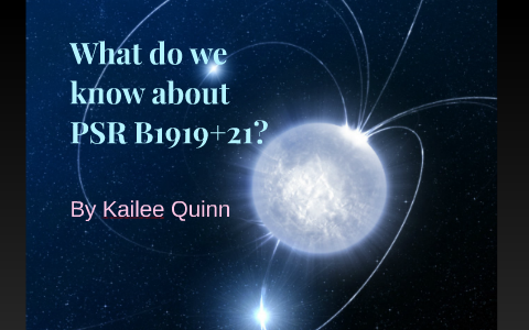 What do we know about PSR B1919+21? by Kailee Quinn on Prezi