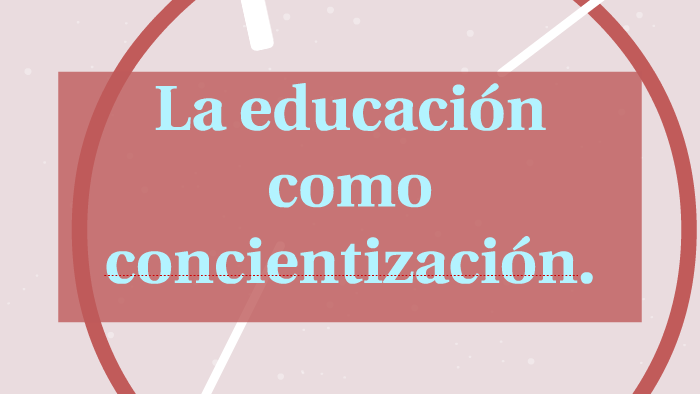 La educación como concientización. by Juanita Barajas on Prezi