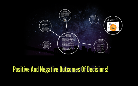 Positive And Negative Outcomes Of Decisions! by Harim Shahid on Prezi