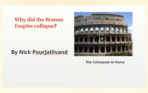 Why did the Roman Empire Collapse? by Nick Jalilvand on Prezi