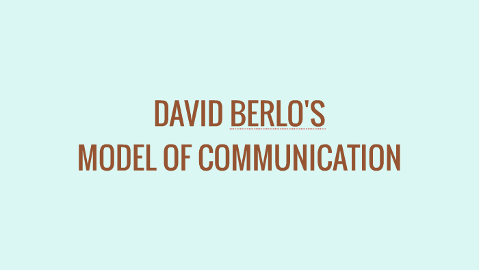 DAVID BERLO'S MODEL OF COMMUNICATION by michelle pineda on Prezi
