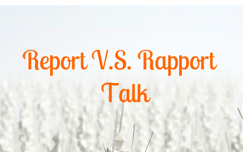 Rapport VS Report Talk by Vanessa Alcorta on Prezi