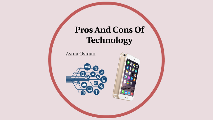 Pros And Cons Of Technology by Asma Osman on Prezi