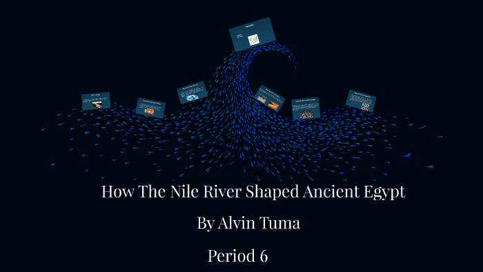 How The Nile River Shaped Ancient Egypt by Alvin Tuma on Prezi