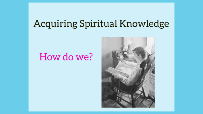 Acquiring Spiritual Knowledge by on Prezi