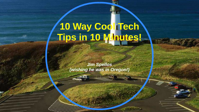10 Way Cool Tech Tips in 10 Minutes! by James Spellos on Prezi