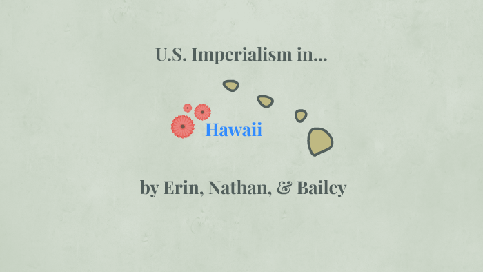 U.S. Imperialism in Hawaii by Bailey Moore on Prezi