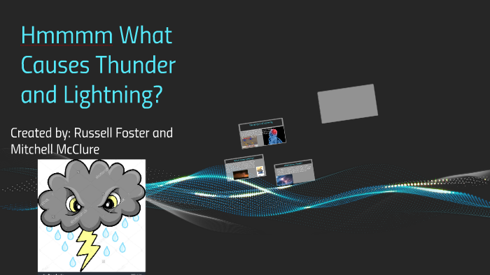 Hmmmm What Causes Thunder and Lightning? by Mitchell McClure on Prezi