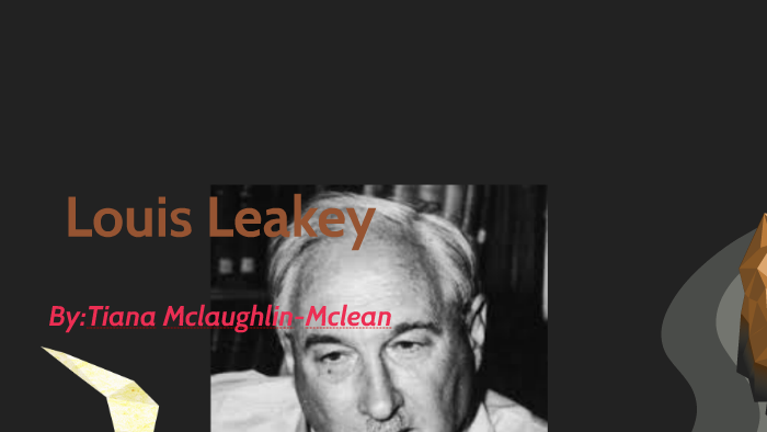 Louis Leakey by Tiana Mclaughlin on Prezi