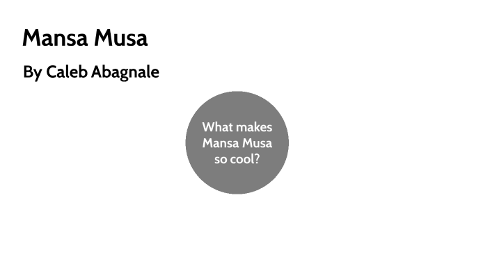 Mansa Musa project by Caleb Abagnale on Prezi
