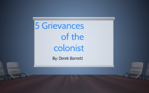 5 Grievances of the colonists by Derek Barnett on Prezi