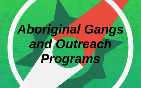 Aboriginal Gangs and Outreach Programs by on Prezi