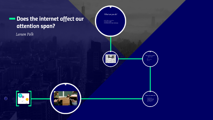 Does the internet affect our attention span? by larson polk on Prezi