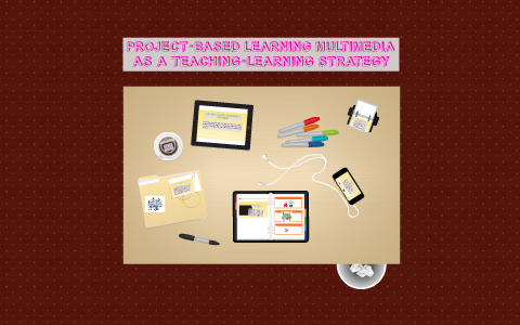 PROJECT-BASED LEARNING MULTIMEDIA AS A TEACHING-LEARNING STR by Khenn Adatan on Prezi