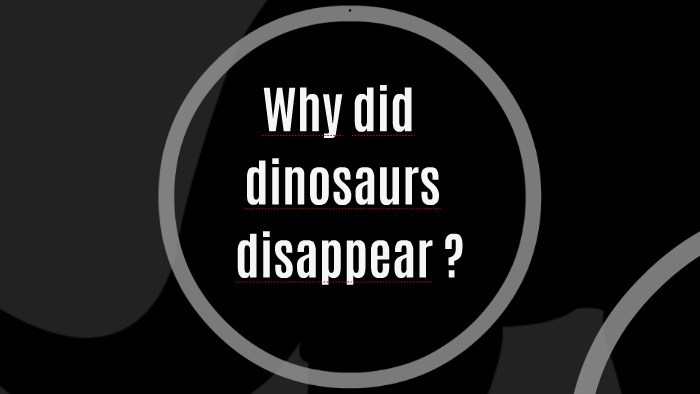 How did Dinosaurs become extinct ? by Paris Schell on Prezi
