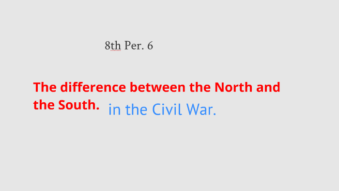 The difference between the north and south during the civil war. by ...