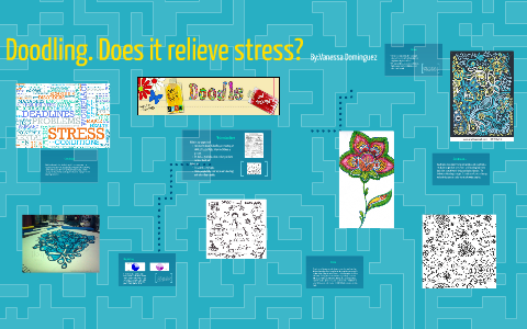 Doodling. Does it relieve stress? by Vanessa Dominguez on Prezi