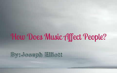 How Music Affects People by Joseph Elliott on Prezi
