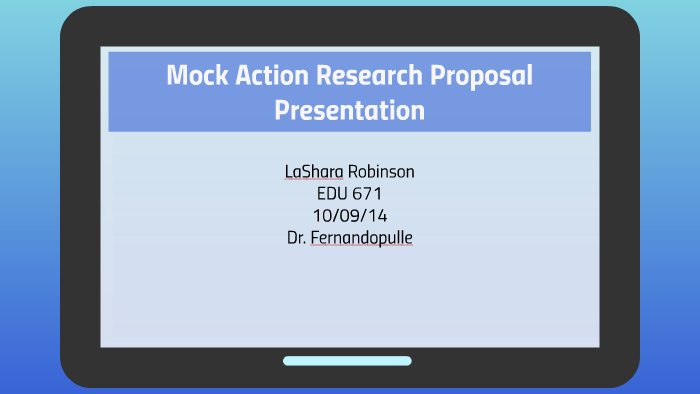 Mock Action Research Proposal Presentation by Shara Robinson on Prezi